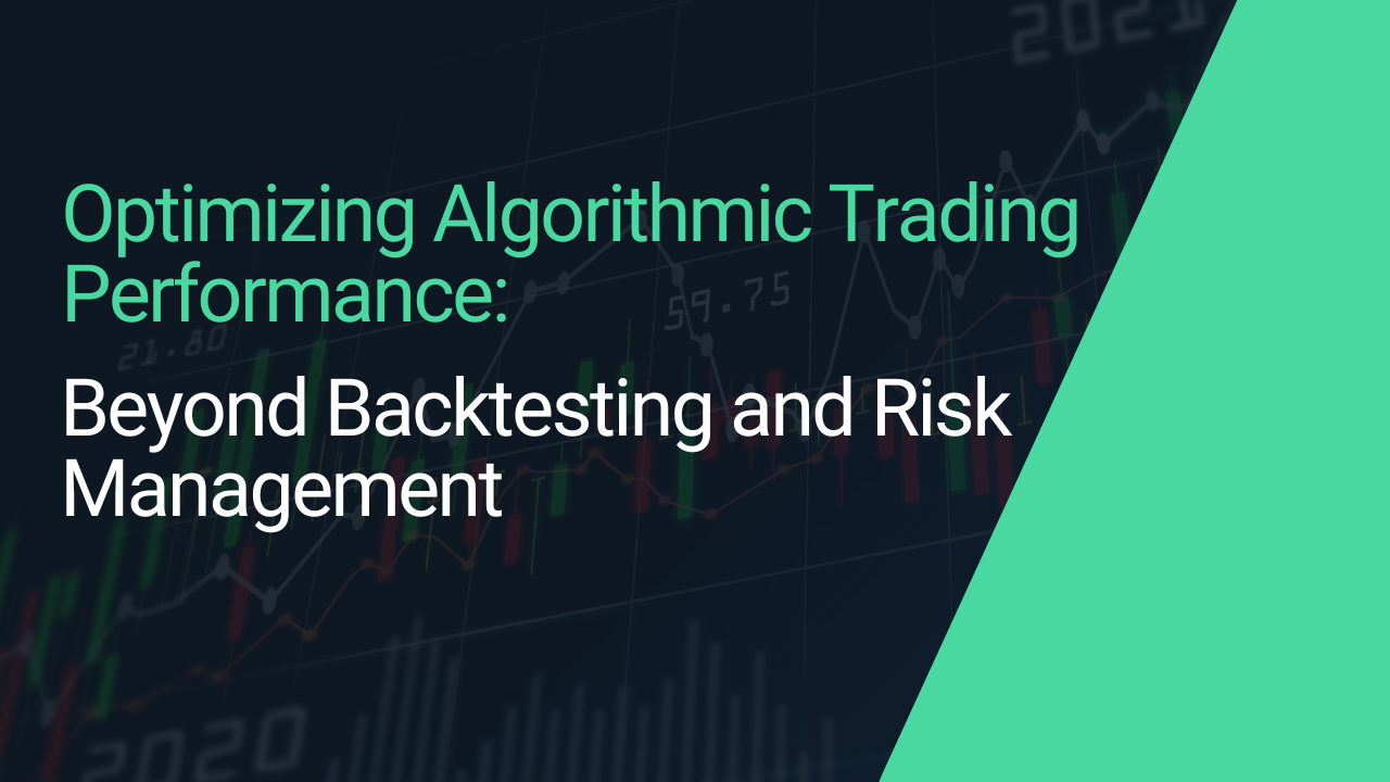 Optimizing Algorithmic Trading Performance: Beyond Backtesting and Risk ...